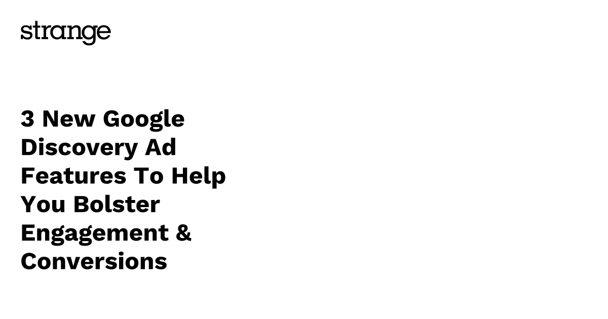 3 New Google Discovery Ad Features To Help You Bolster Engagement ...