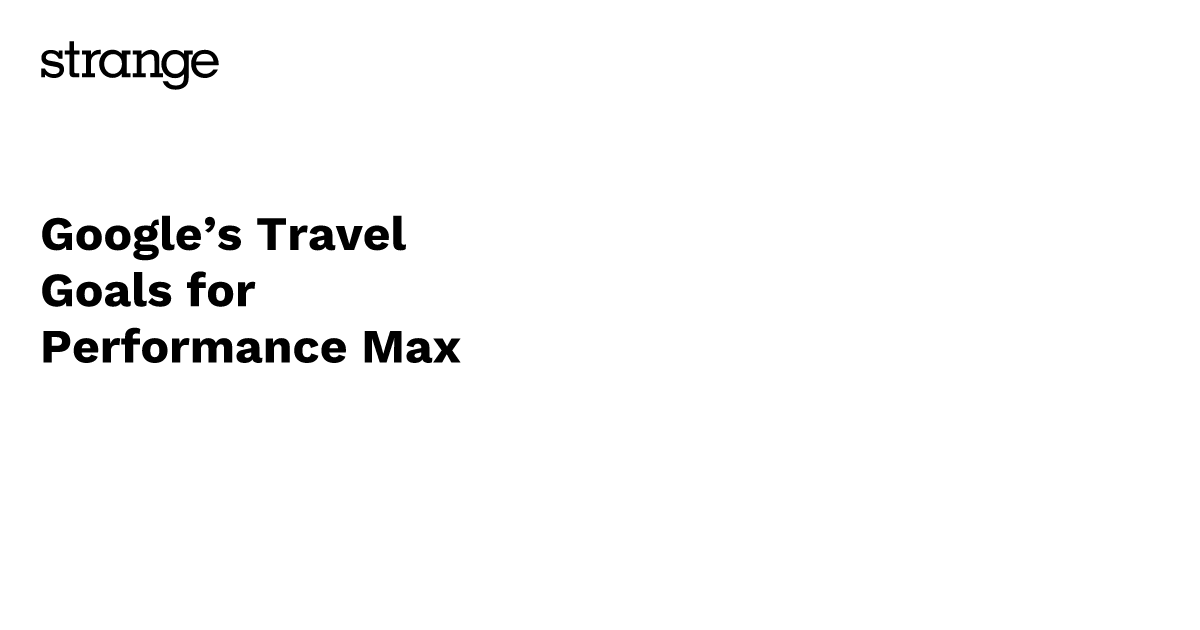 Google’s Travel Goals for Performance Max | Strange